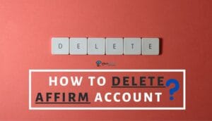 How to Delete Affirm Account (Complete Guide)