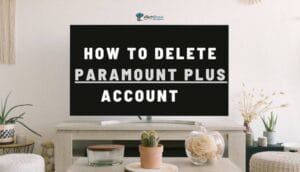 How to Delete Paramount Plus Account (Step-by-step Guide)