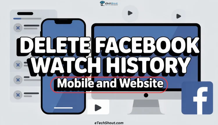 How to Delete Facebook Watch History [Mobile & Desktop]