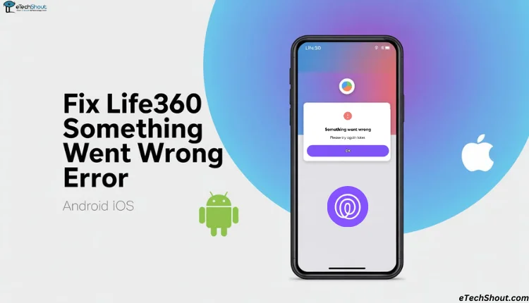 How to Fix Life360 Something Went Wrong [Android/iOS]