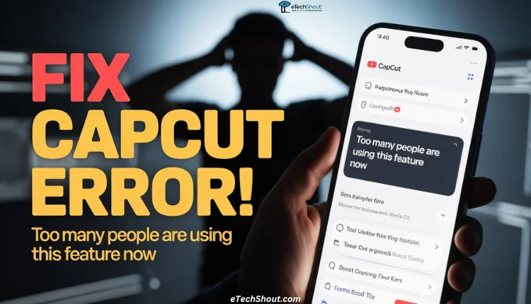 How to Fix CapCut "Too Many People Are Using This Feature Now" Error