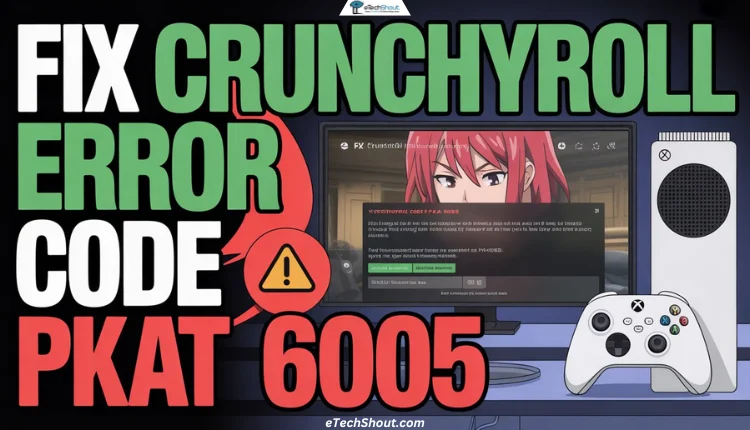 How to Fix Crunchyroll Error Code P-KAT-6005