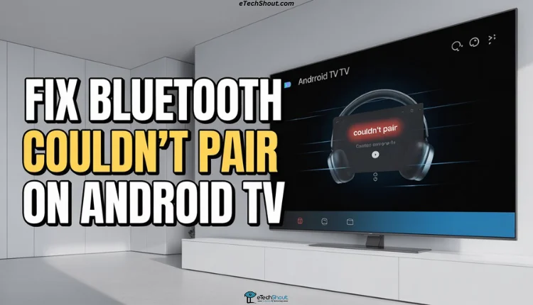 Bluetooth "Couldn't Pair" on Android TV? Here’s the Real Fix